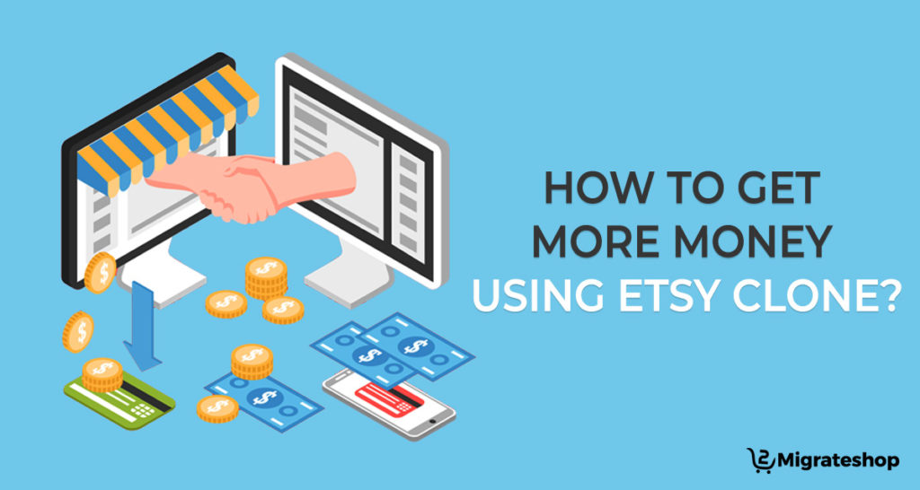 How to get More Money Using Etsy Clone Website? | Migrateshop
